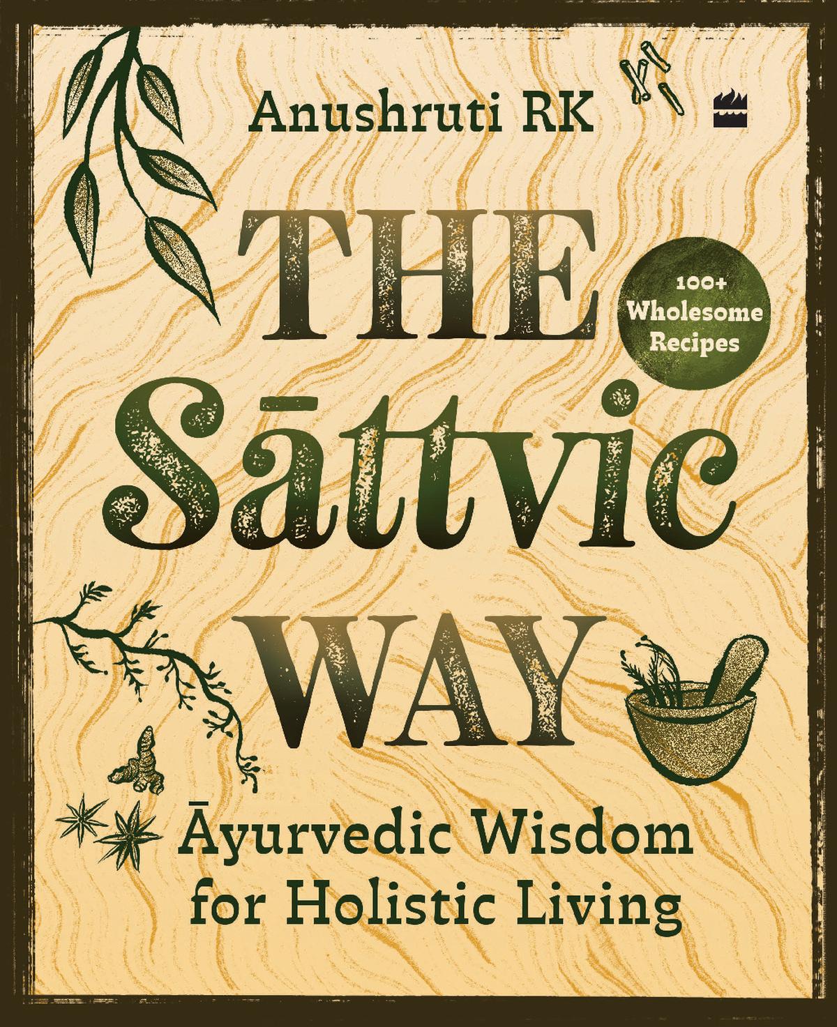 A glimpse into sattvic recipes and wholistic living with Anushruti RK’s new book - The Hindu